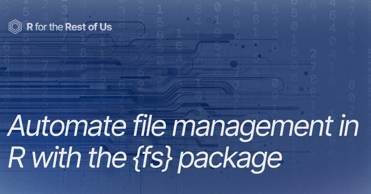 Automate file management in R with the {fs} package - R for the Rest of Us